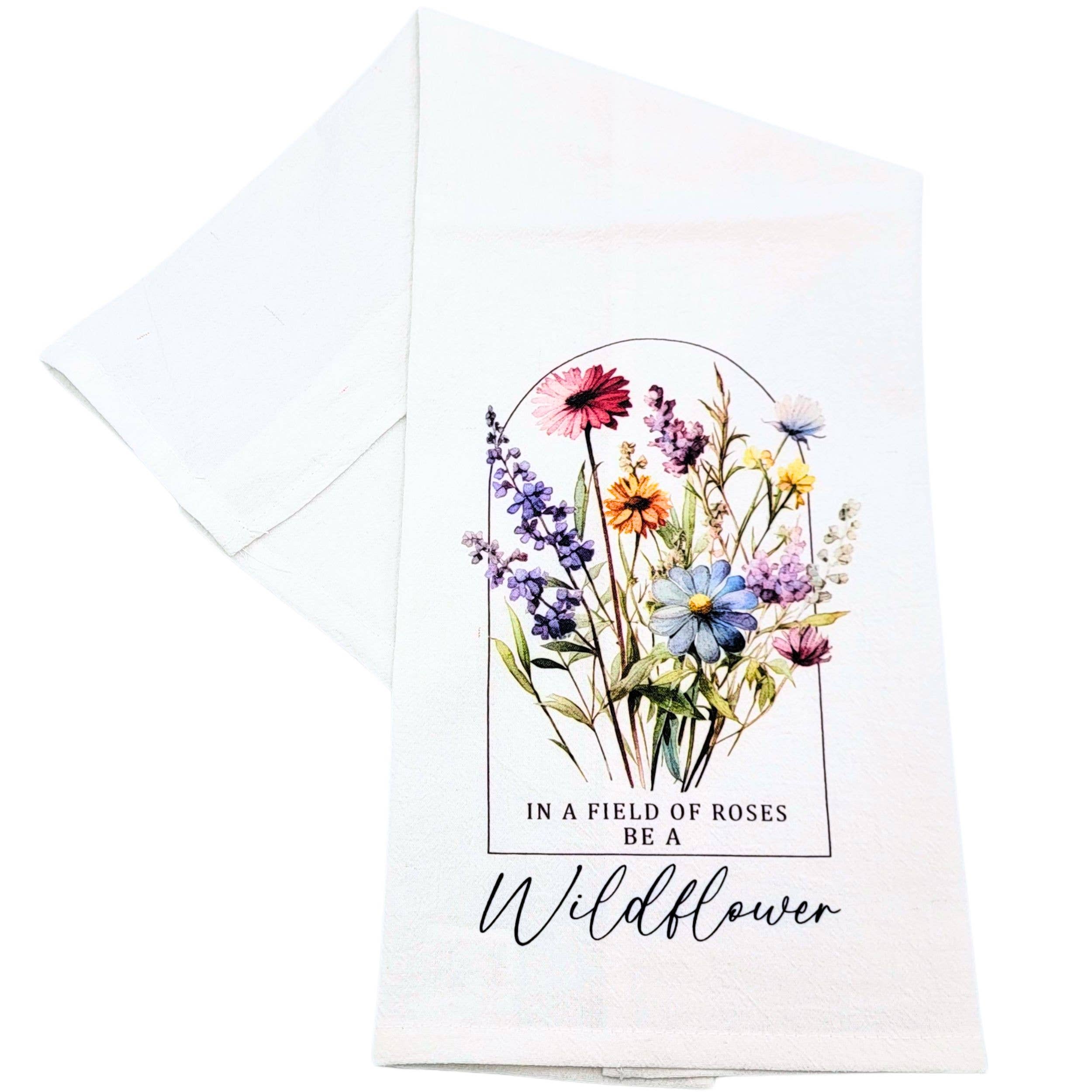 Driftless Studios - In A Field Of Roses Be A Wildflower Tea Towels ...